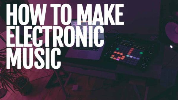 How To Make Electronic Music In 4 Steps - A Complete Guide To Becoming ...